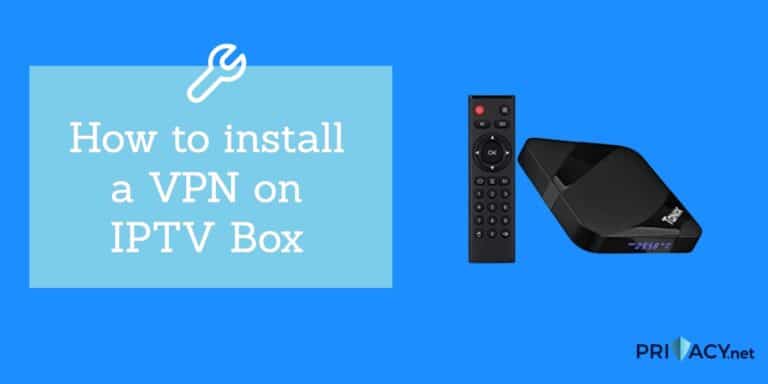How to install a VPN on IPTV Box (+ 8 best VPNs for IPTV)