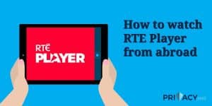 How to watch RTE Player from abroad: Stream anywhere