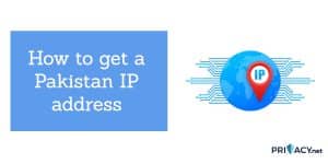 How to get a Pakistan IP address using a VPN